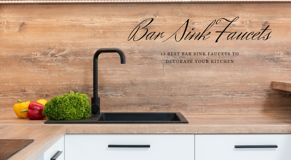 13 Best Bar Sink Faucets to Decorate Your Kitchen - Top Kitchen Lab
